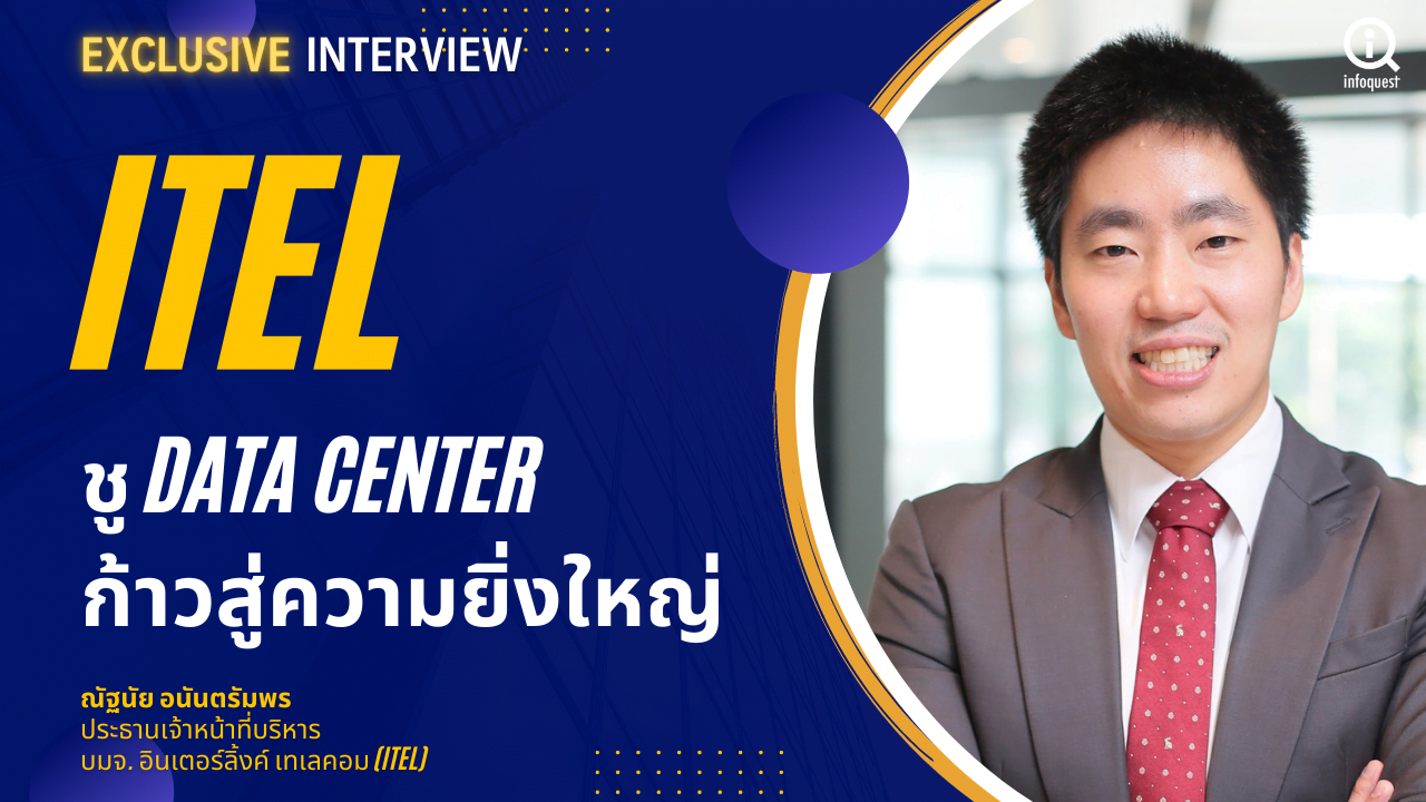 INTERVIEW: ITEL ผงาด!! ชู DATA CENTER มั่นใจธุรกิจแห่งอนาคต : อินโฟเควสท์
